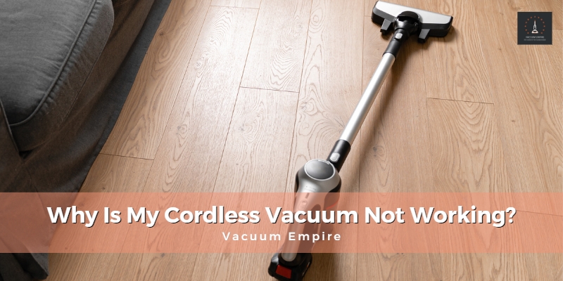 Why Is My Cordless Vacuum Not Working? | Vacuum Empire