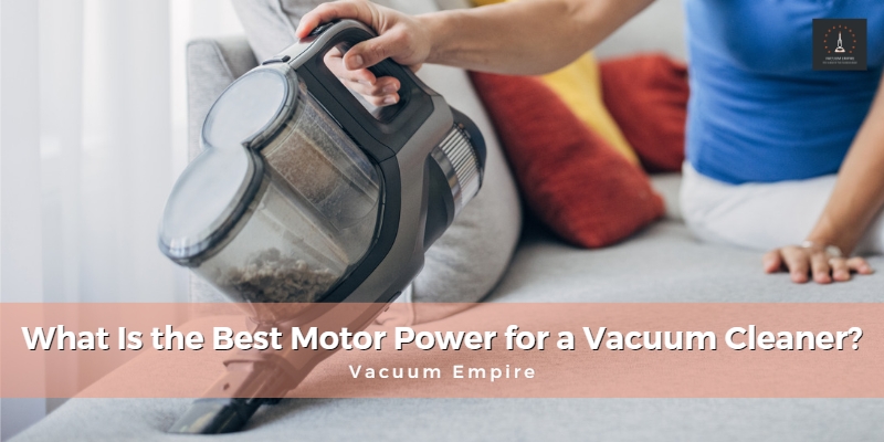 What is the Best Motor Power For A Vacuum Cleaner? | Vacuum Empire