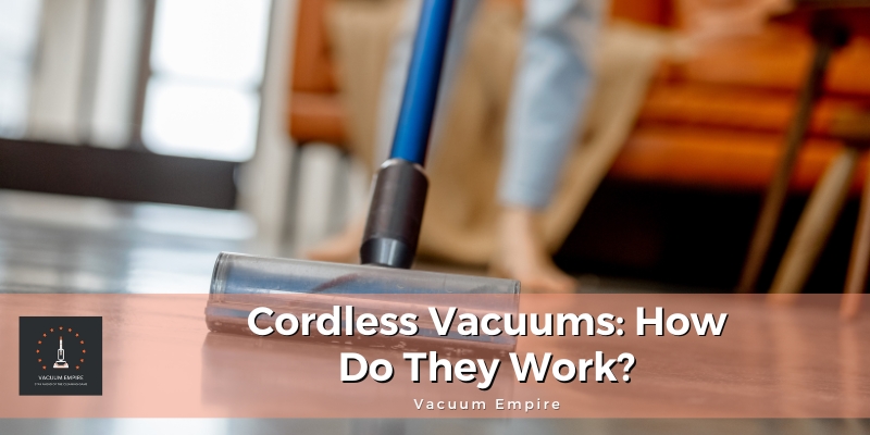 Cordless Vacuums: How Do They Work? | Vacuum Empire
