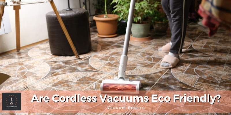 Are Cordless Vacuums Eco Friendly? | Vacuum Empire